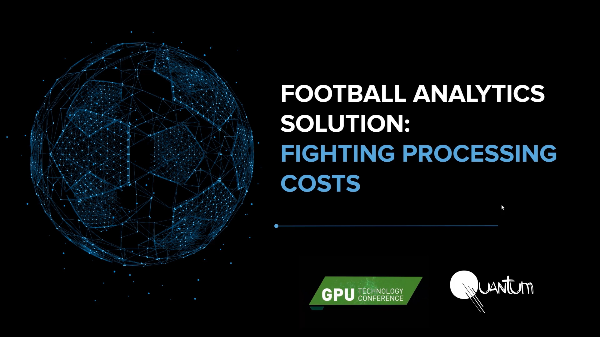 GTC 2020: Football Analytics Solution: Fighting Processing Costs ... GTC 2020: Football Analytics Solution: Fighting Processing Costs ...