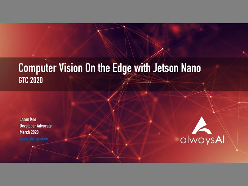 GTC 2020: Unleash Computer Vision at the Edge with Jetson Nano and ...
